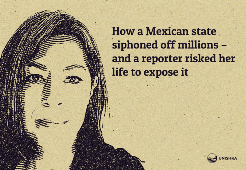 UNISHKA | How a Mexican state siphoned off millions – and a reporter ...