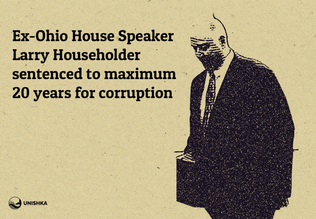 UNISHKA | Ex-Ohio House Speaker Larry Householder sentenced to maximum ... UNISHKA | Ex-Ohio House Speaker Larry Householder sentenced to maximum ...